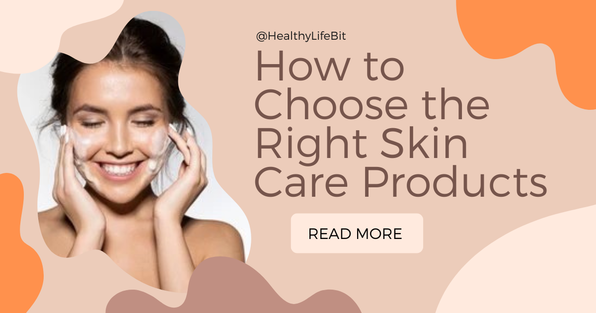 How to Choose the Right Skin Care Products
